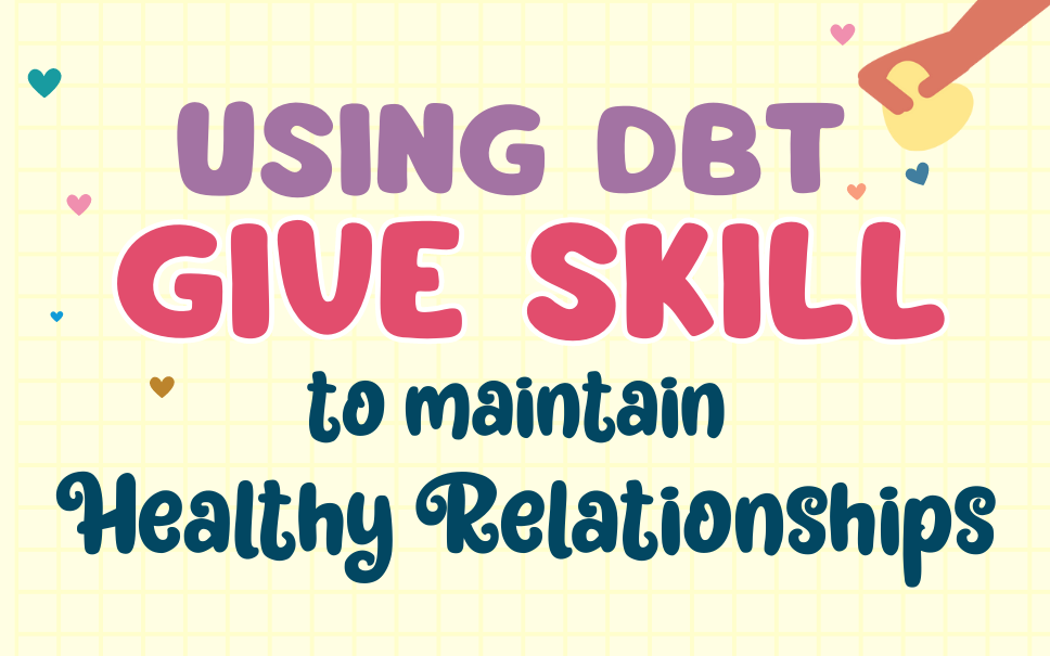 Using DBT GIVE Skills to Maintain Healthy Relationships – Mental Health ...
